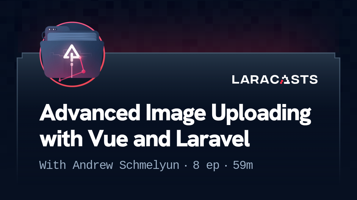 Laracasts: Advanced Image Uploading with Vue and Laravel Laracasts: Advanced Image Uploading with Vue and Laravel