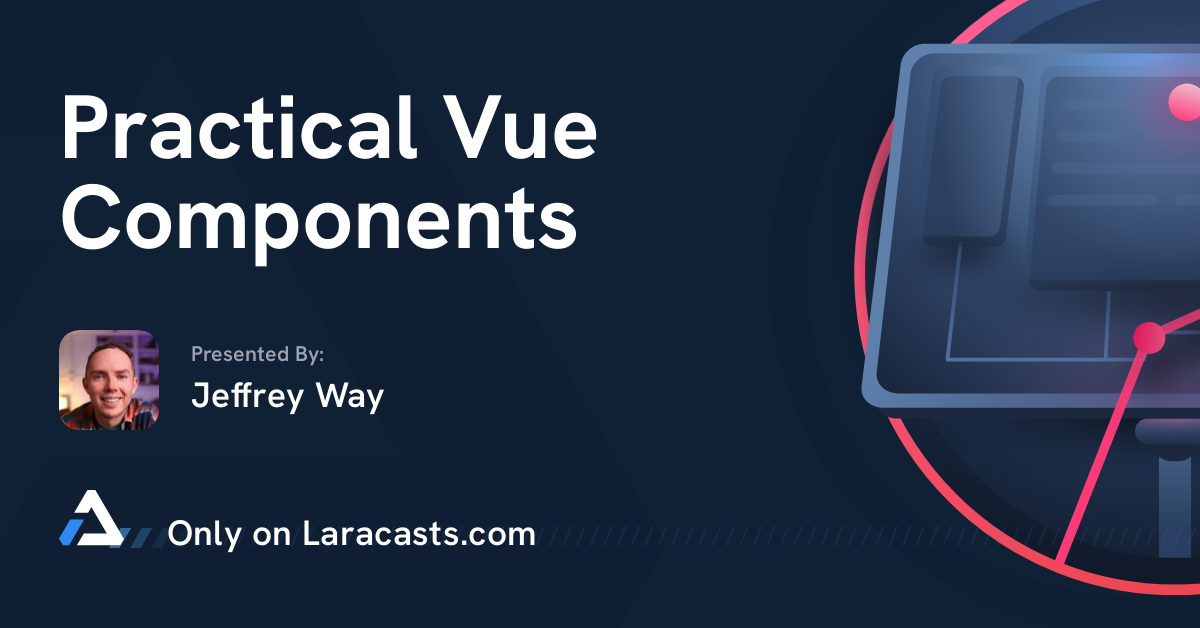 Laracasts: Practical Vue Components Laracasts: Practical Vue Components