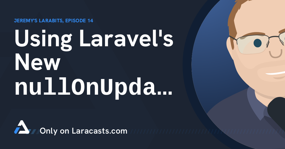 Using Laravel's New nullOnUpdate() Method Using Laravel's New nullOnUpdate() Method